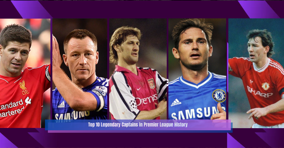 Top 10 Legendary Captains in Premier League History